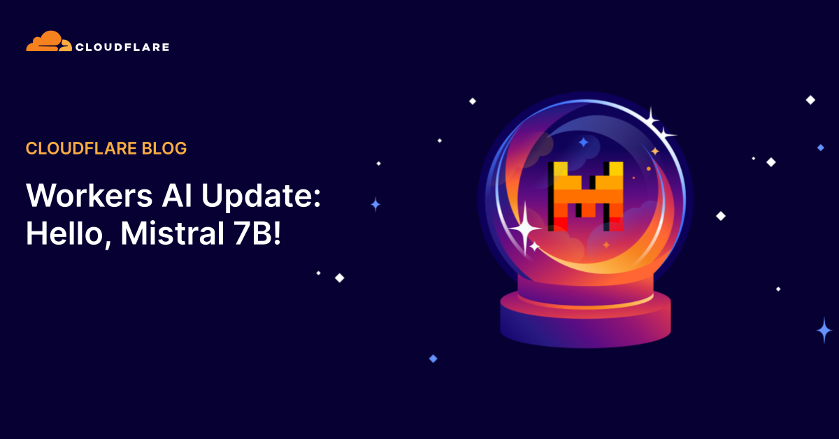 Workers AI Update: Hello, Mistral 7B!
