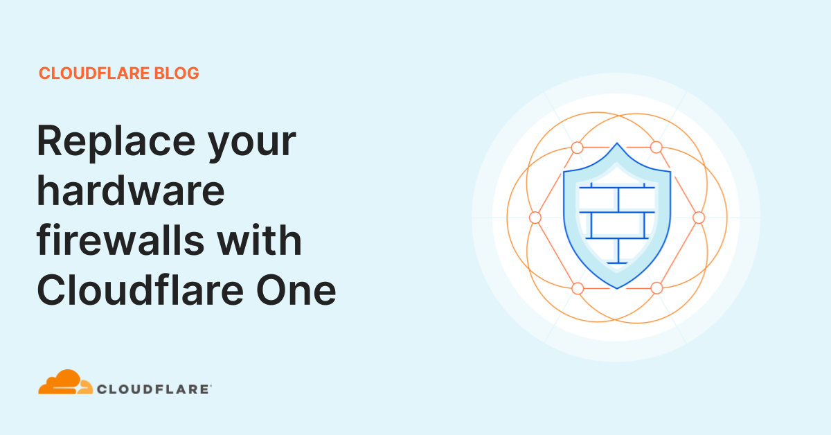 Replace your hardware firewalls with Cloudflare One