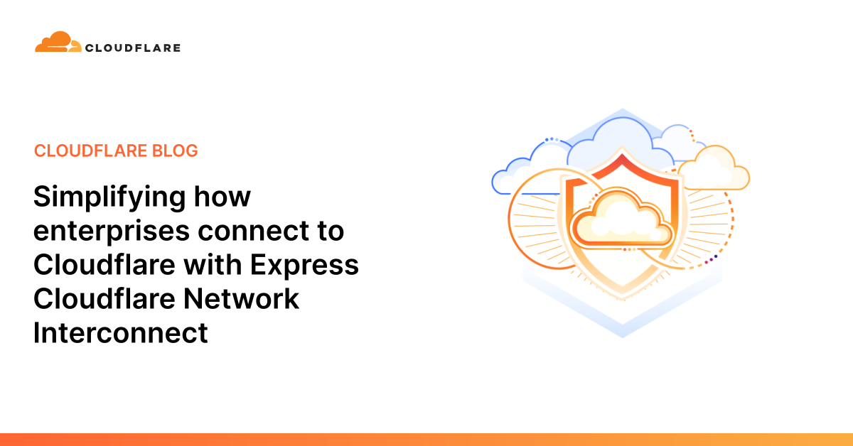 Simplifying how enterprises connect to Cloudflare with Express Cloudflare Network Interconnect