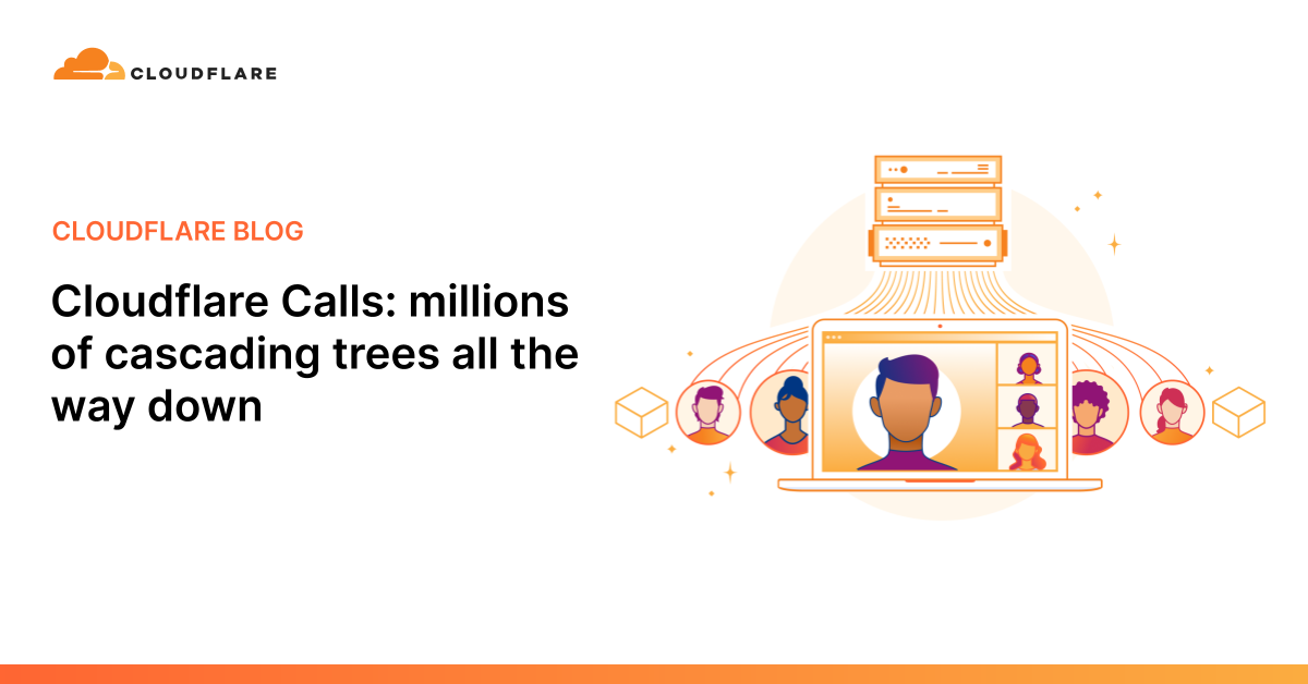 Cloudflare Calls: millions of cascading trees all the way down Cloudflare Calls: millions of cascading trees all the way down